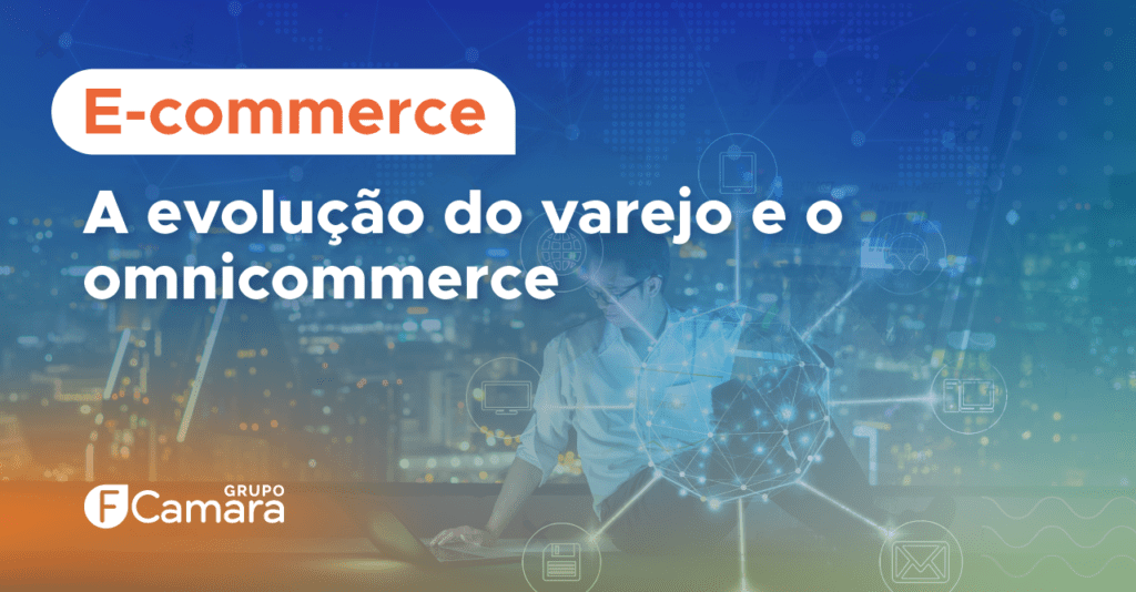 A Evolução do Varejo e o Omnicommerce nos últimos anos